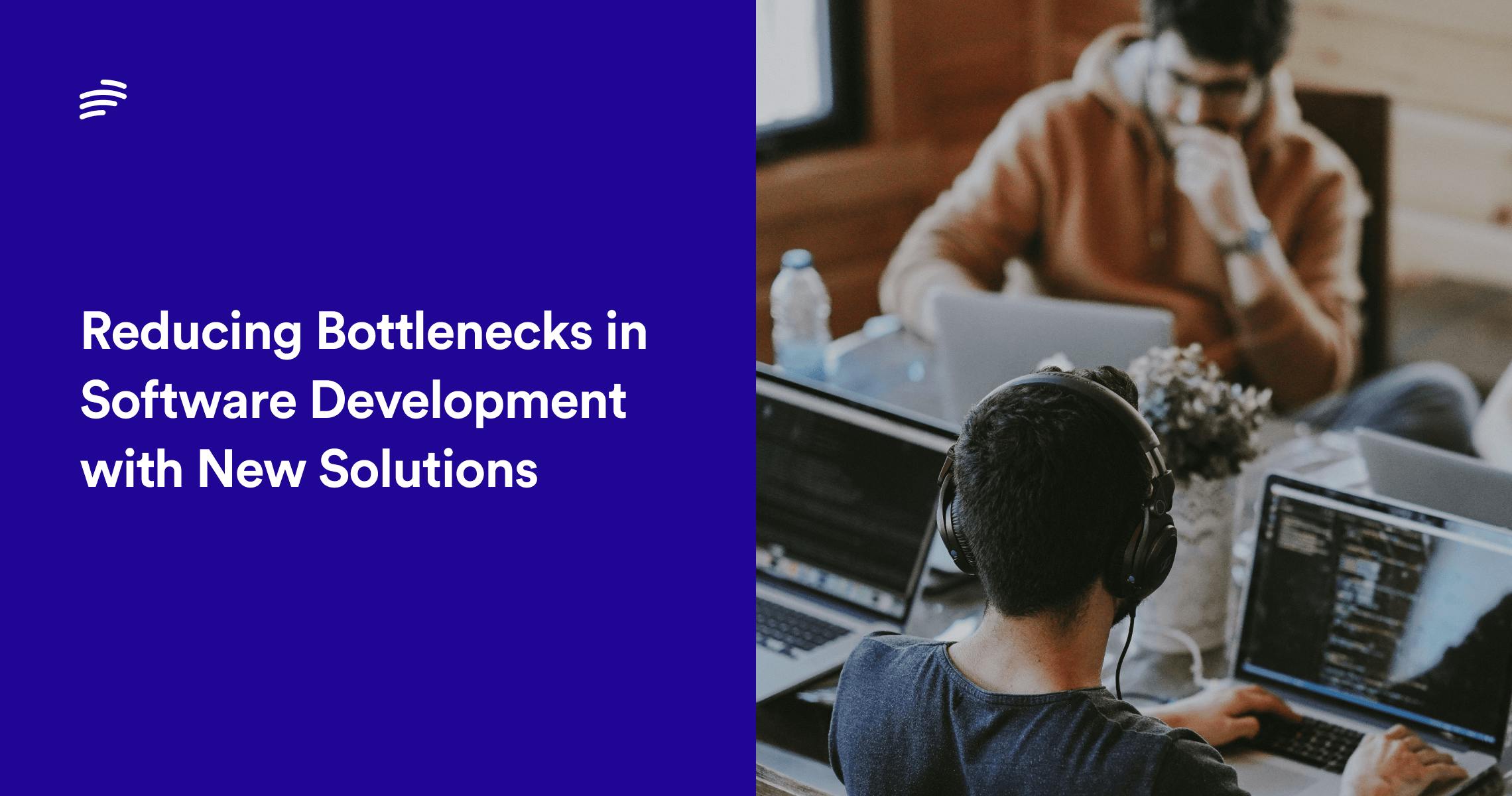 Reducing Bottlenecks in Software Development with New Solutions Reducing Bottlenecks in Software Development with New Solutions